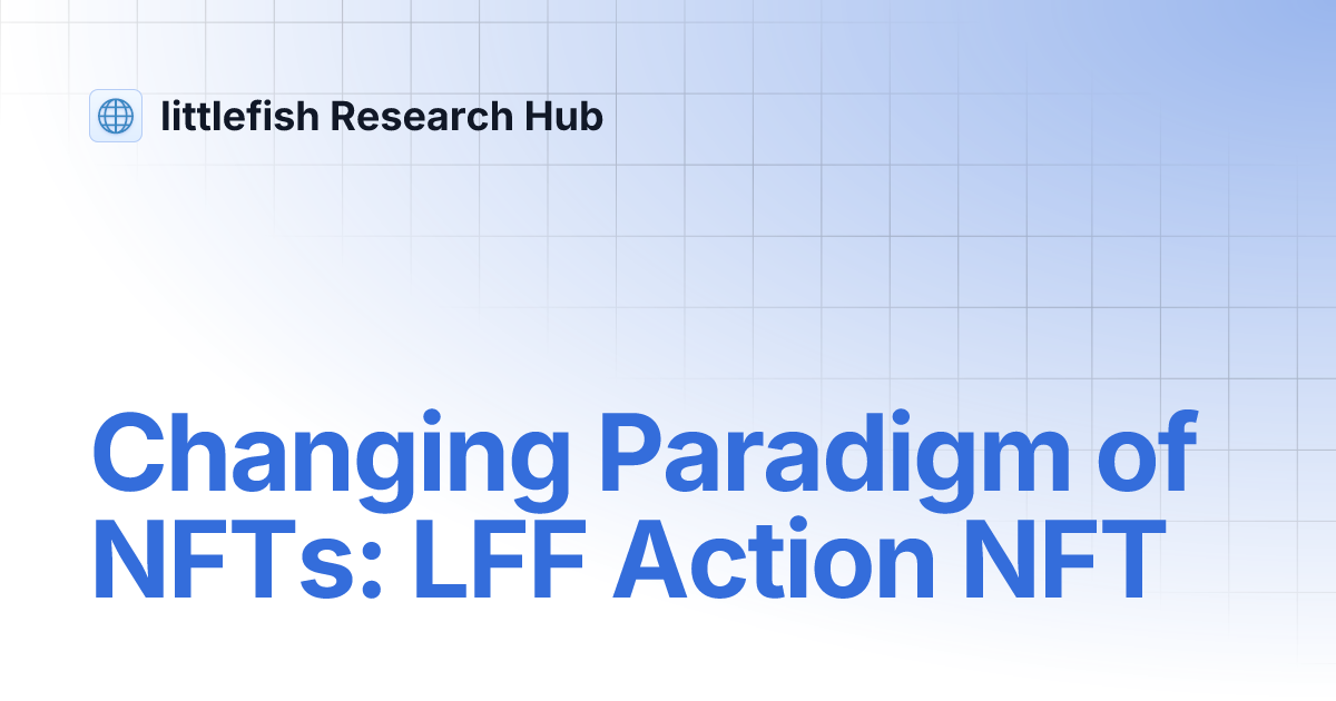 Changing Paradigm of NFTs: LFF Action NFT | littlefish Research Hub